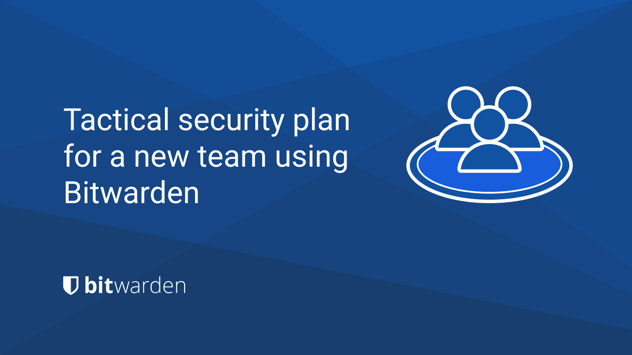 Tactical security plan for a new team using Bitwarden | Bitwarden Blog