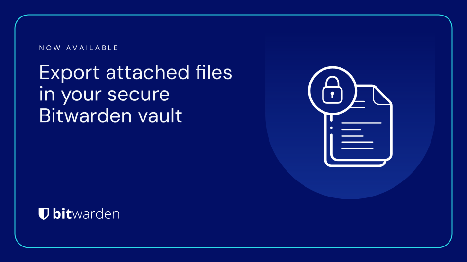Upload, store, and now export attached files in your secure Bitwarden vault | Bitwarden