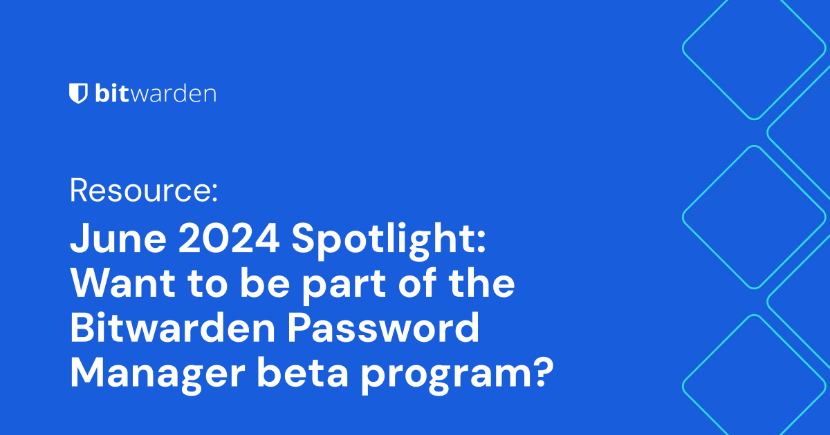 June 2024 Spotlight: Want to be part of the Bitwarden Password Manager beta program? | Bitwarden ...