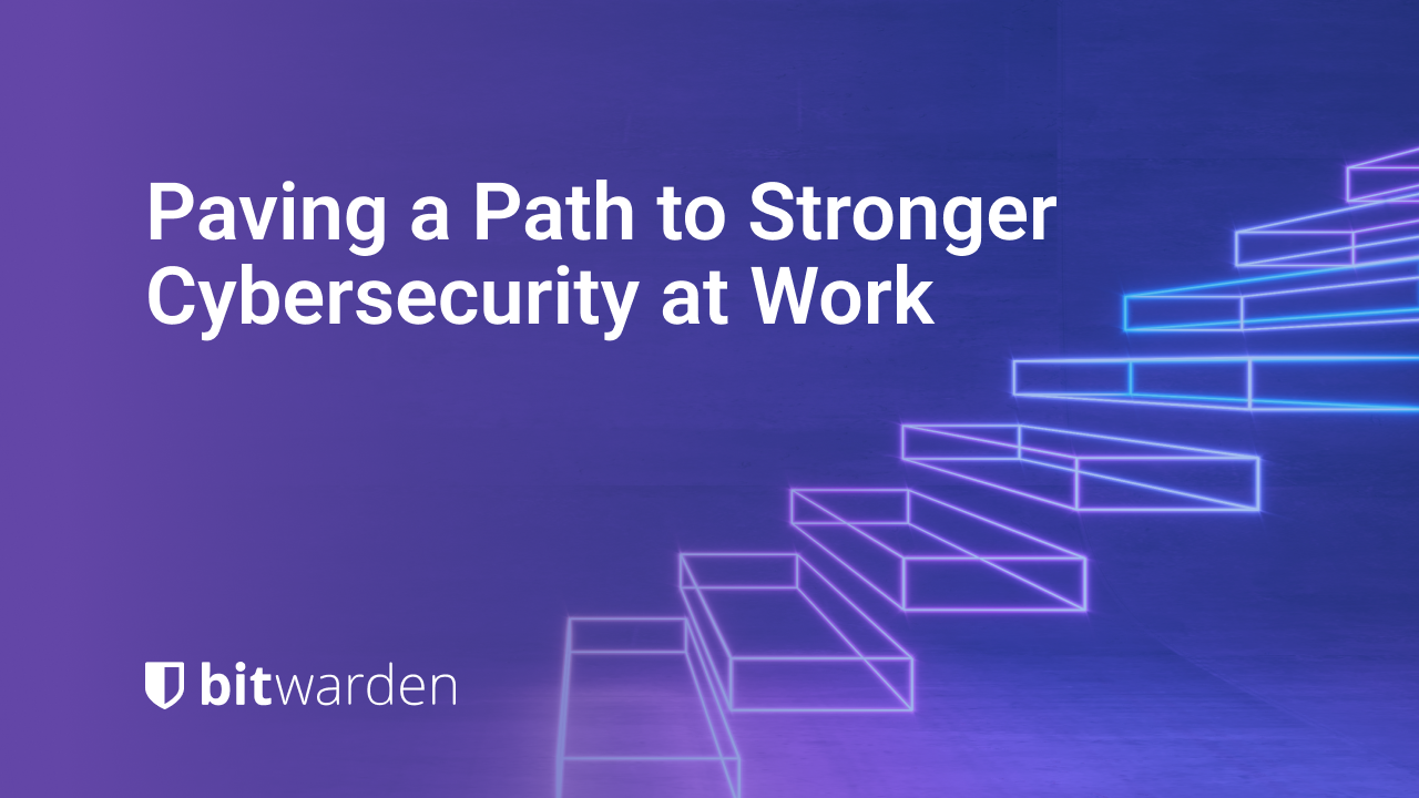 Paving a Path to Stronger Cybersecurity at Work | Bitwarden Blog