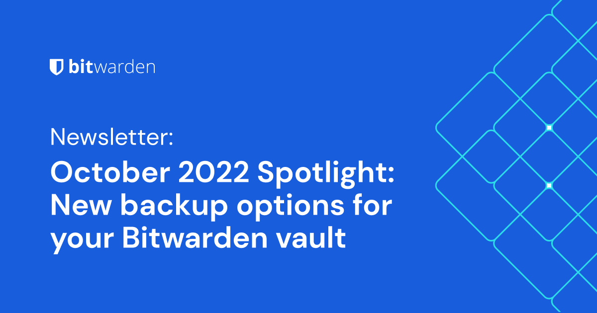 October 2022 Spotlight: New backup options for your Bitwarden vault | Bitwarden