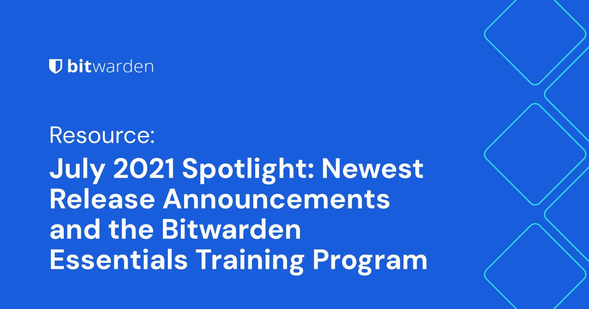 July 2021 Spotlight: Newest Release Announcements and the Bitwarden Essentials Training Program ...