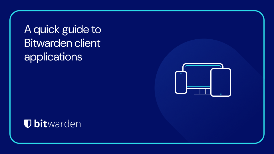 A Quick Guide to Bitwarden Client Applications | Bitwarden Blog