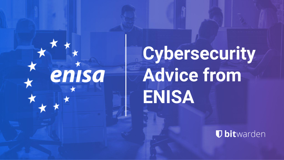 The EU is on top of it: Cybersecurity Advice from ENISA | Bitwarden Blog
