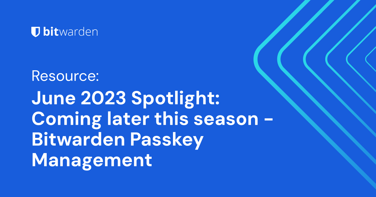 June 2023 Spotlight: Coming later this season - Bitwarden Passkey Management | Bitwarden Resources