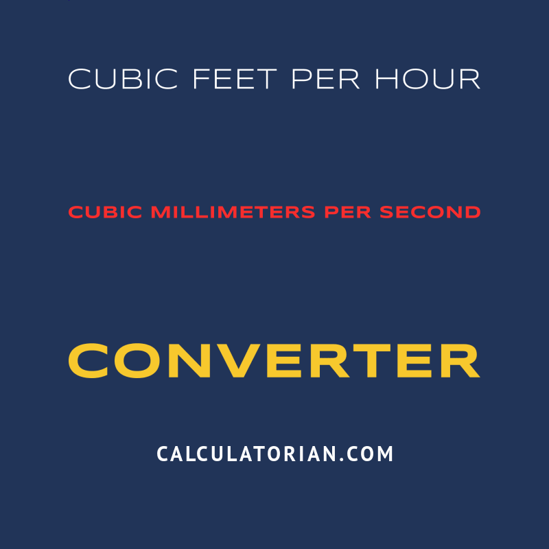 Convert From Cubic Feet Per Hour To Cubic Millimeters Per Second
