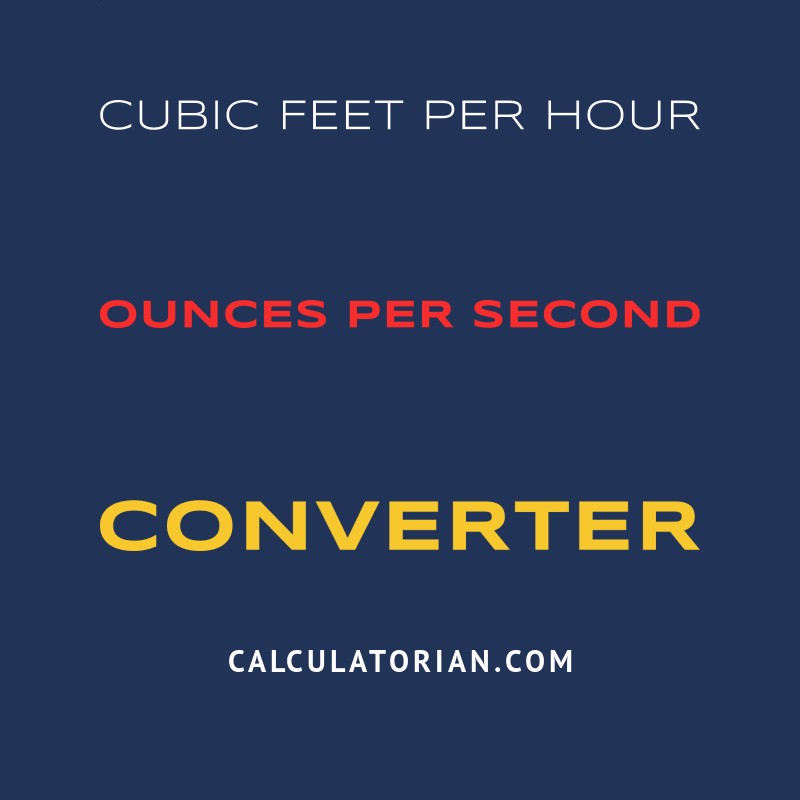 Convert From Cubic Feet Per Hour To Ounces Per Second