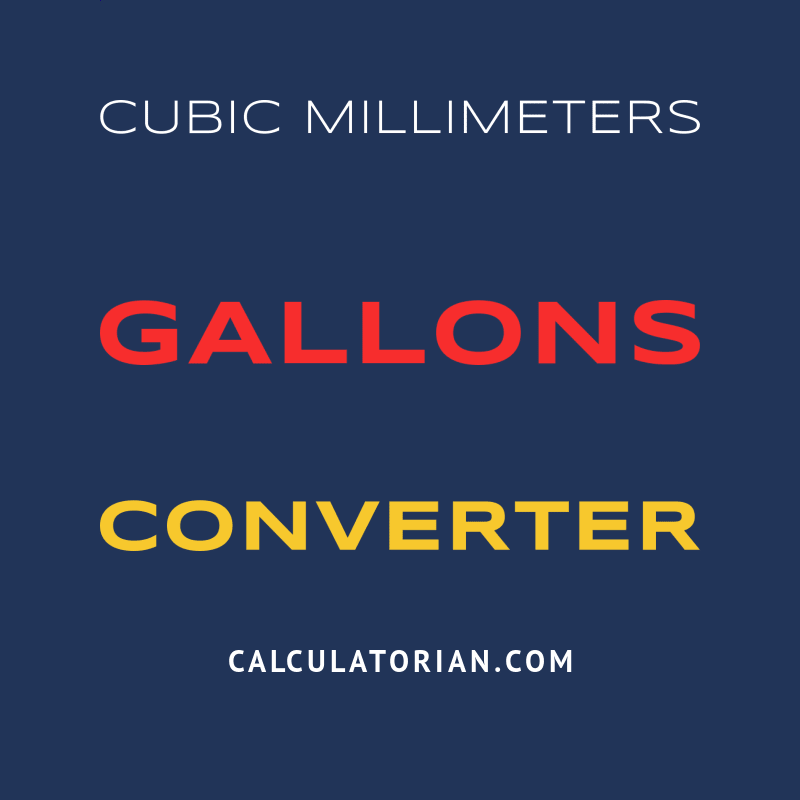 Convert From Cubic Millimeters To Gallons