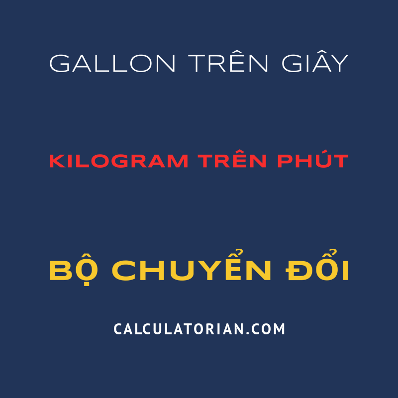 Chuyển đổI Từ Gallon Trên Giây Sang Kilogram Trên Phút
