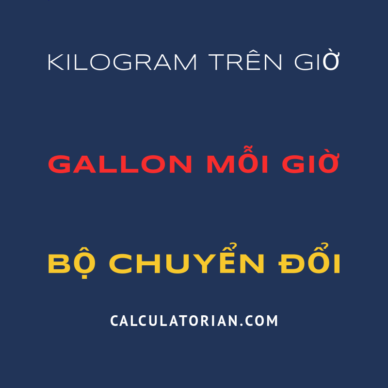 Chuyển đổI Từ Kilogram Trên Giờ Sang Gallon Mỗi Giờ