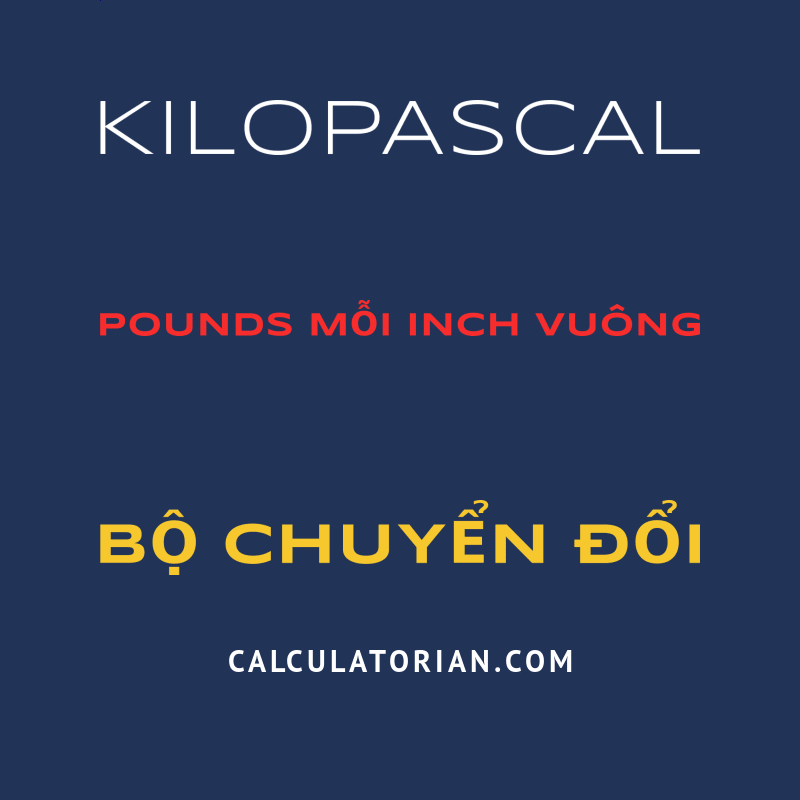 Chuyển đổI Từ Kilopascal Sang Pounds Mỗi Inch Vuông