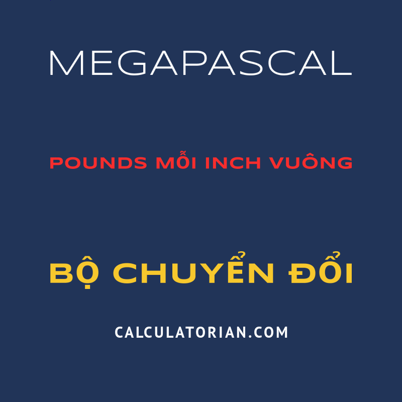 Chuyển đổI Từ Megapascal Sang Pounds Mỗi Inch Vuông