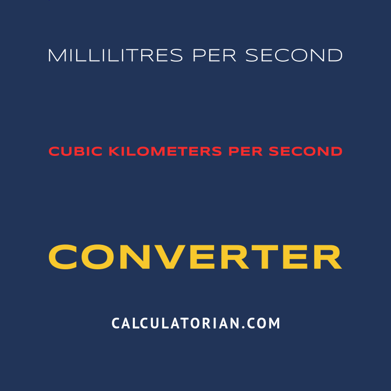 Convert From Millilitres Per Second To Cubic Kilometers Per Second
