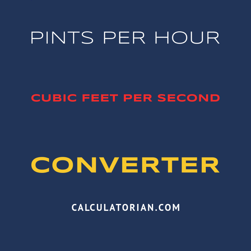 Convert From Pints Per Hour To Cubic Feet Per Second