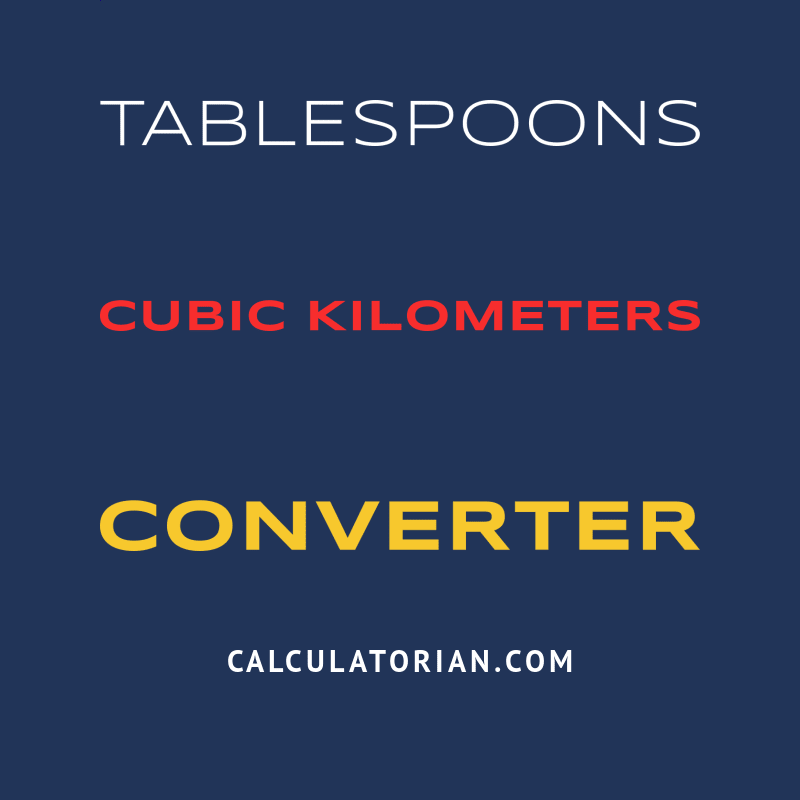 Convert From Tablespoons To Cubic Kilometers