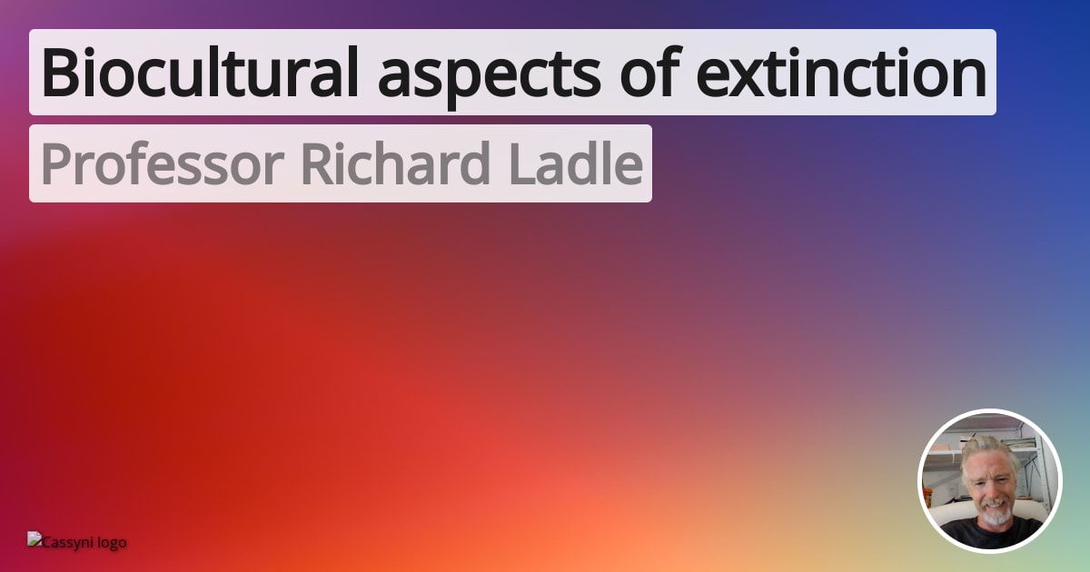 Biocultural aspects of extinction - presented by Professor Richard Ladle