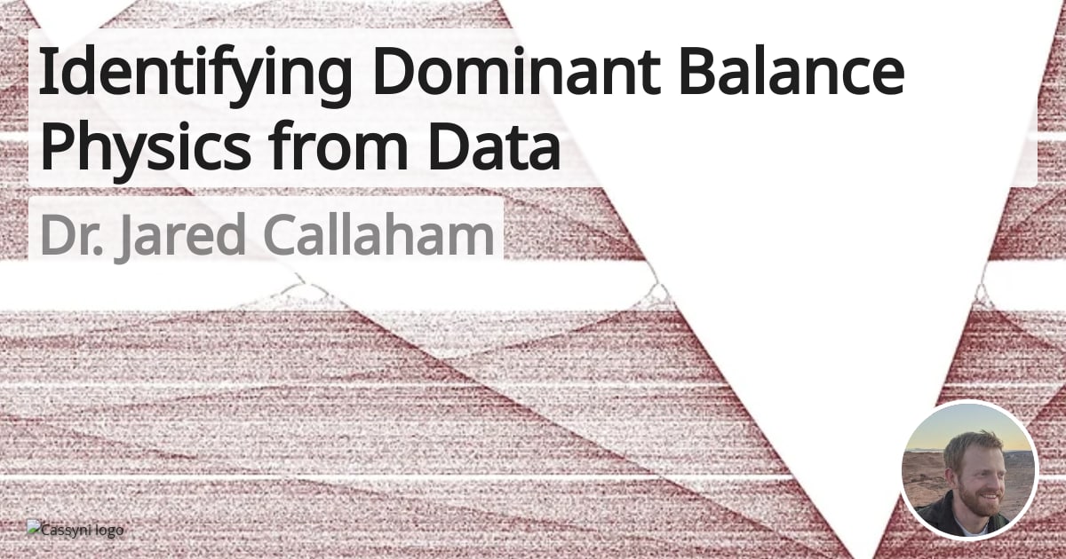 Identifying Dominant Balance Physics from Data - presented by Dr. Jared Callaham