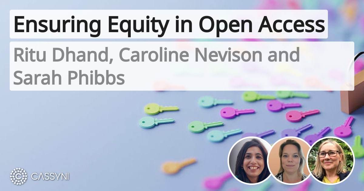 Ensuring Equity in Open Access - presented by Dr Ritu Dhand PhD and Caroline Nevison and Sarah ...
