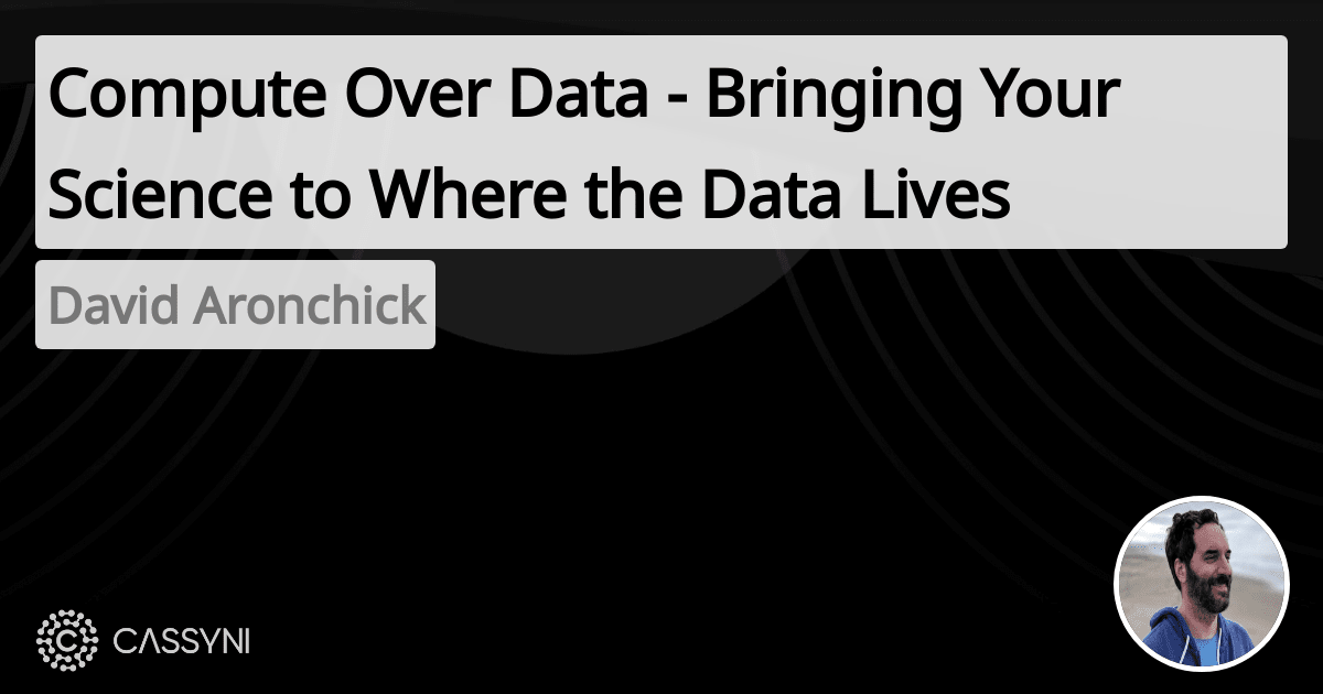 Compute Over Data - Bringing Your Science to Where the Data Lives - presented by David Aronchick