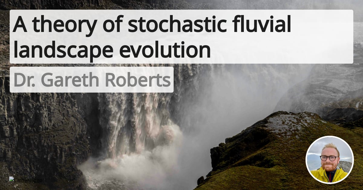 A theory of stochastic fluvial landscape evolution - presented by Dr ...