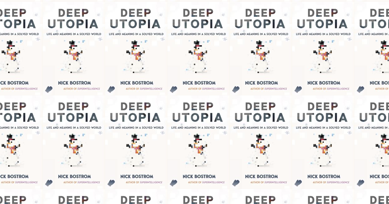 Virtual Book Club on Nick Bostrom's "Deep Utopia: Life and Meaning in a ...
