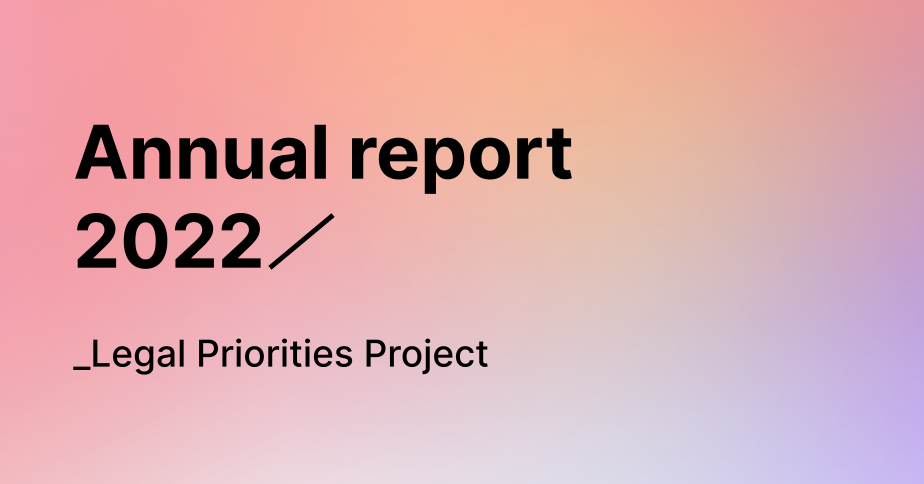 Legal Priorities Project – Annual Report 2022 — EA Forum
