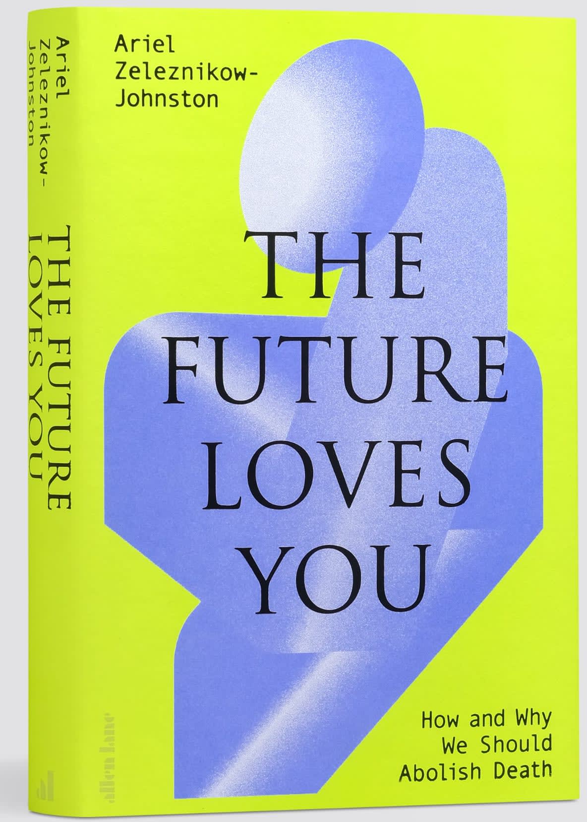 Announcing 'The Future Loves You: How and Why We Should Abolish Death ...