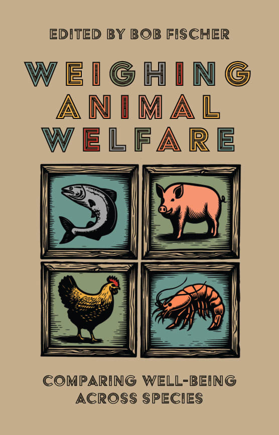 New Open Access Book: Weighing Animal Welfare, edited by Bob Fischer — EA Forum