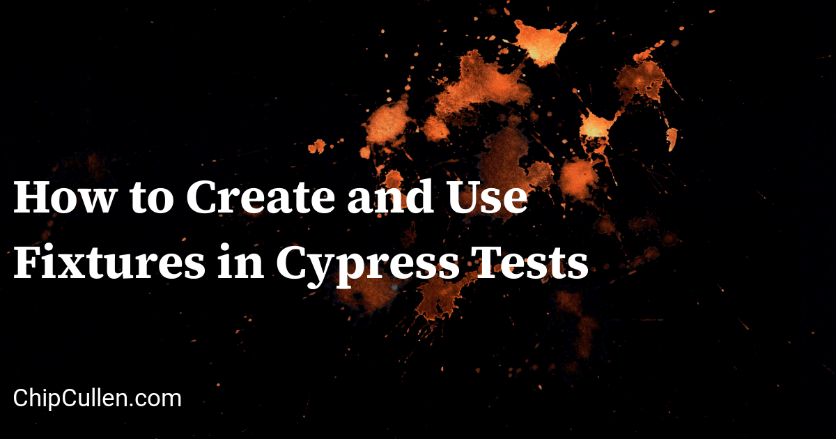 How to Create and Use Fixtures in Cypress Tests: Chip Cullen