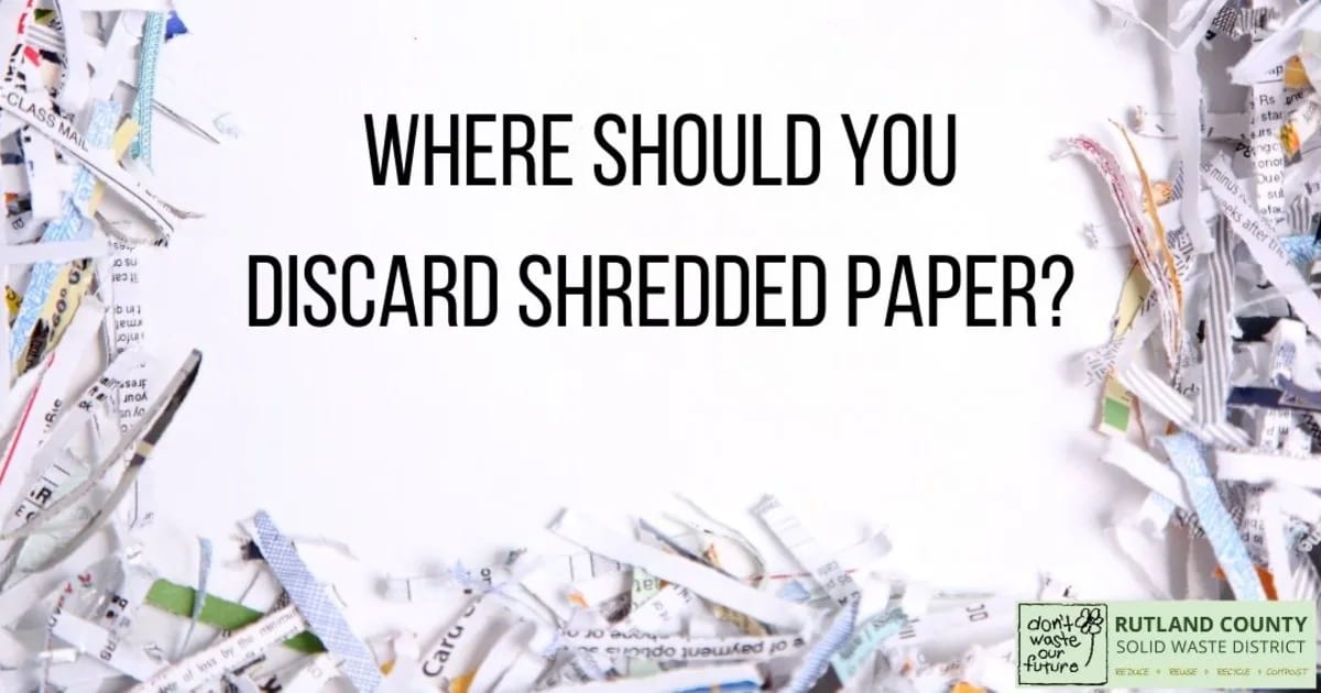 Where should you discard shredded paper?
