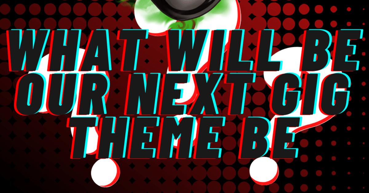 What would be the next gig theme?