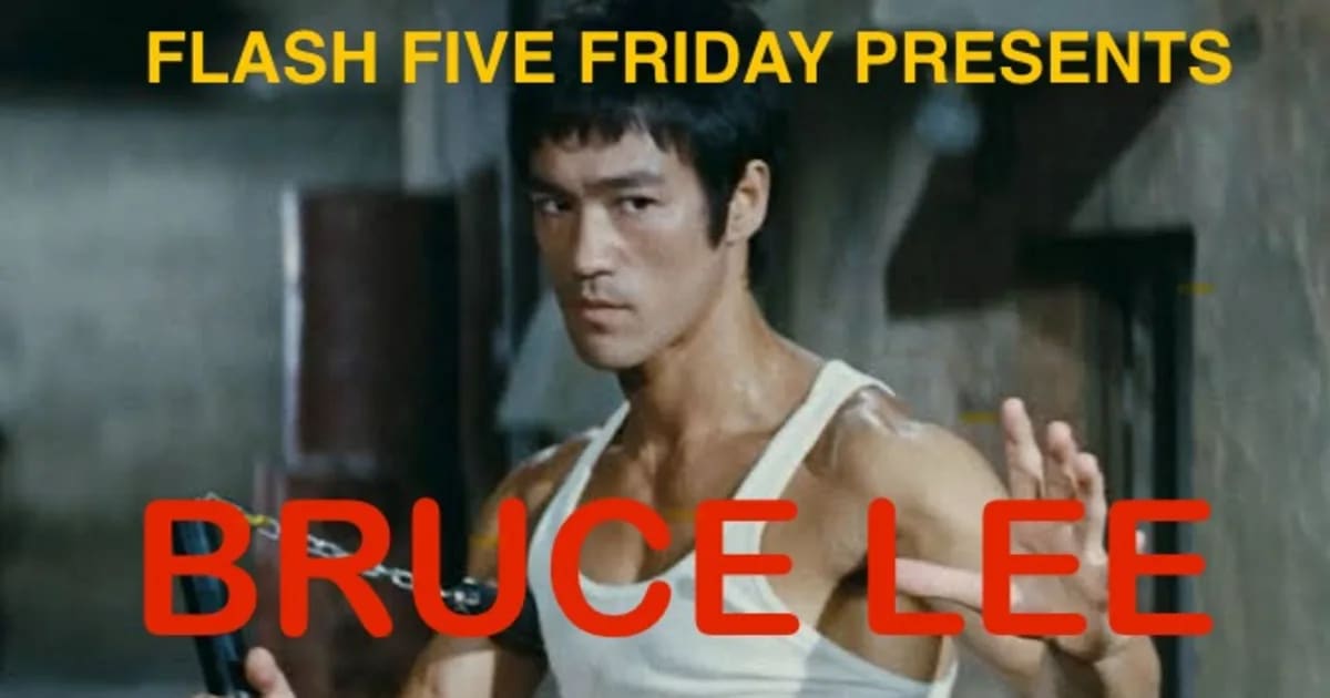 FLASH FIVE FRIDAY PRESENTS: Bruce Lee