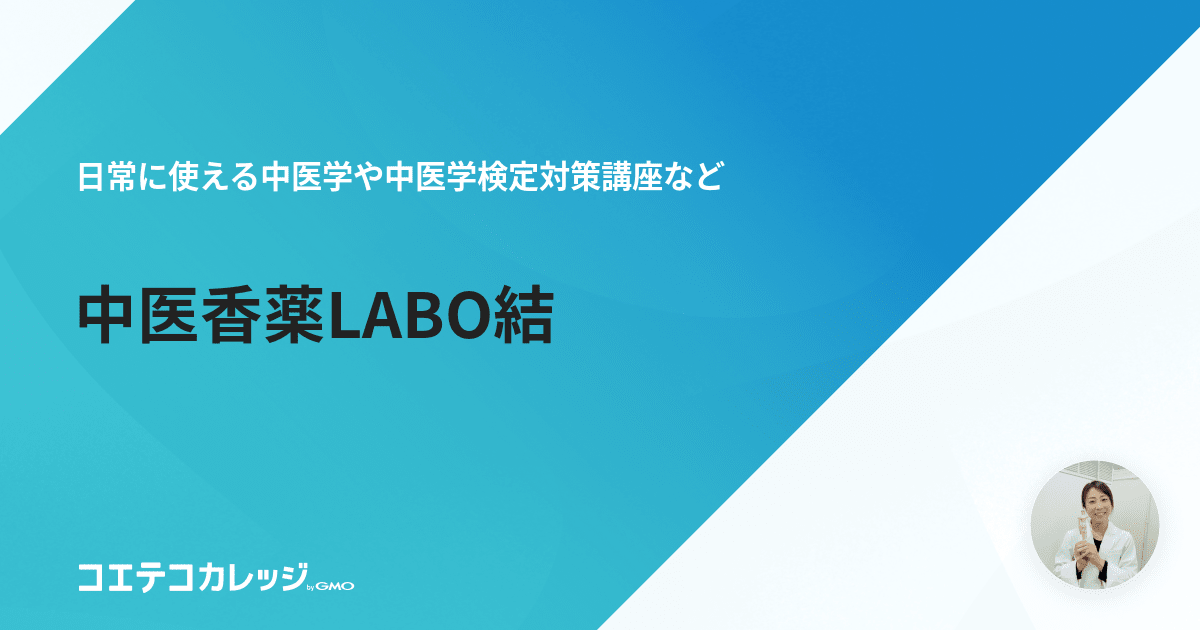 中医香薬LABO結 | コエテコカレッジ byGMO - eラーニング・オンライン講座を販売・学ぶ