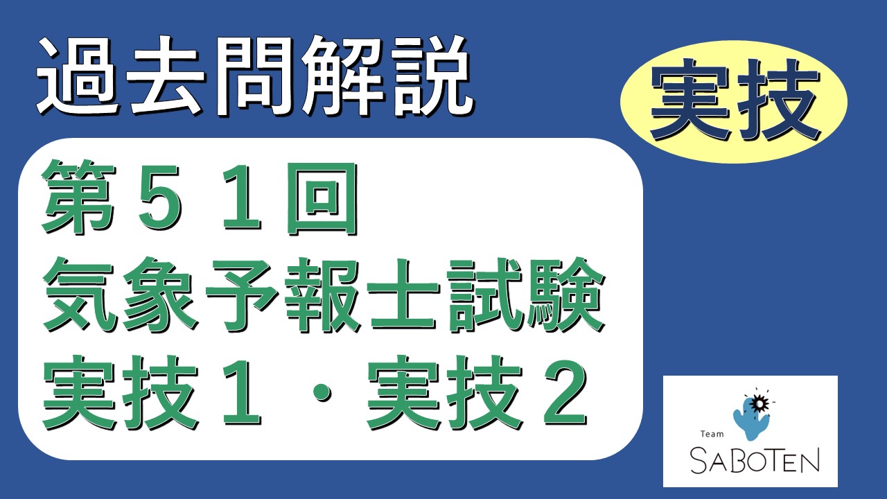 【過去問解説】第51回気象予報士試験＜実技2科目＞ - TeamSABOTEN気象予報士スクール | コエテコカレッジ byGMO