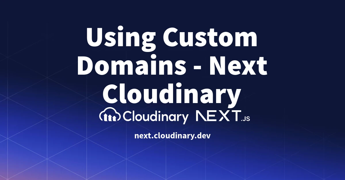 Using Next Cloudinary with Custom Domains