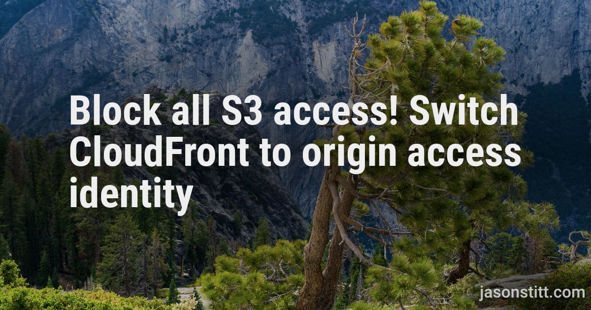 Block all S3 access! Switch CloudFront to origin access identity ...