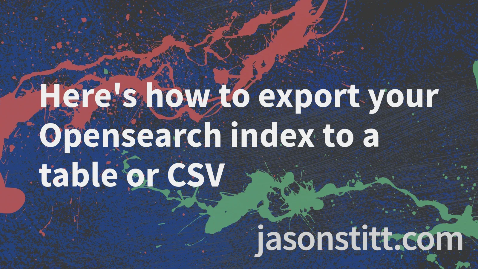 Here's how to export your Opensearch index to a table or CSV - Jason Stitt