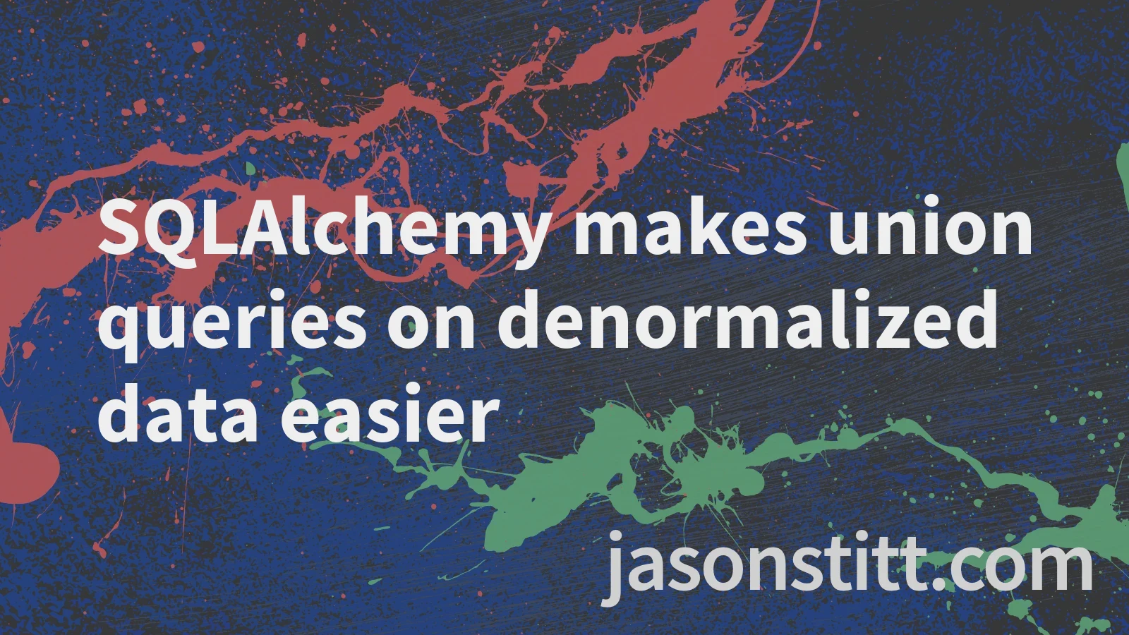 SQLAlchemy makes union queries on denormalized data easier - Jason Stitt