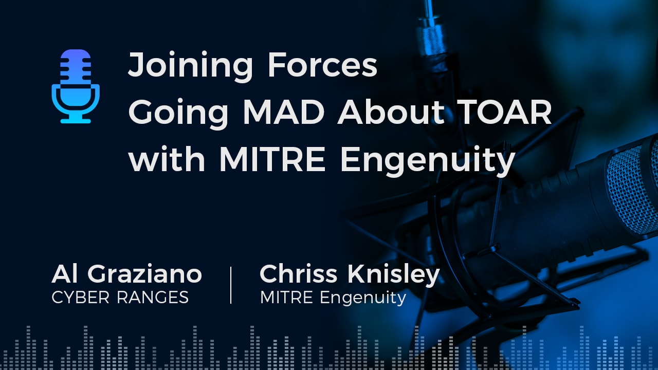 Joining Forces. Going MAD About TOAR. Al Graziano, CYBER RANGES ...