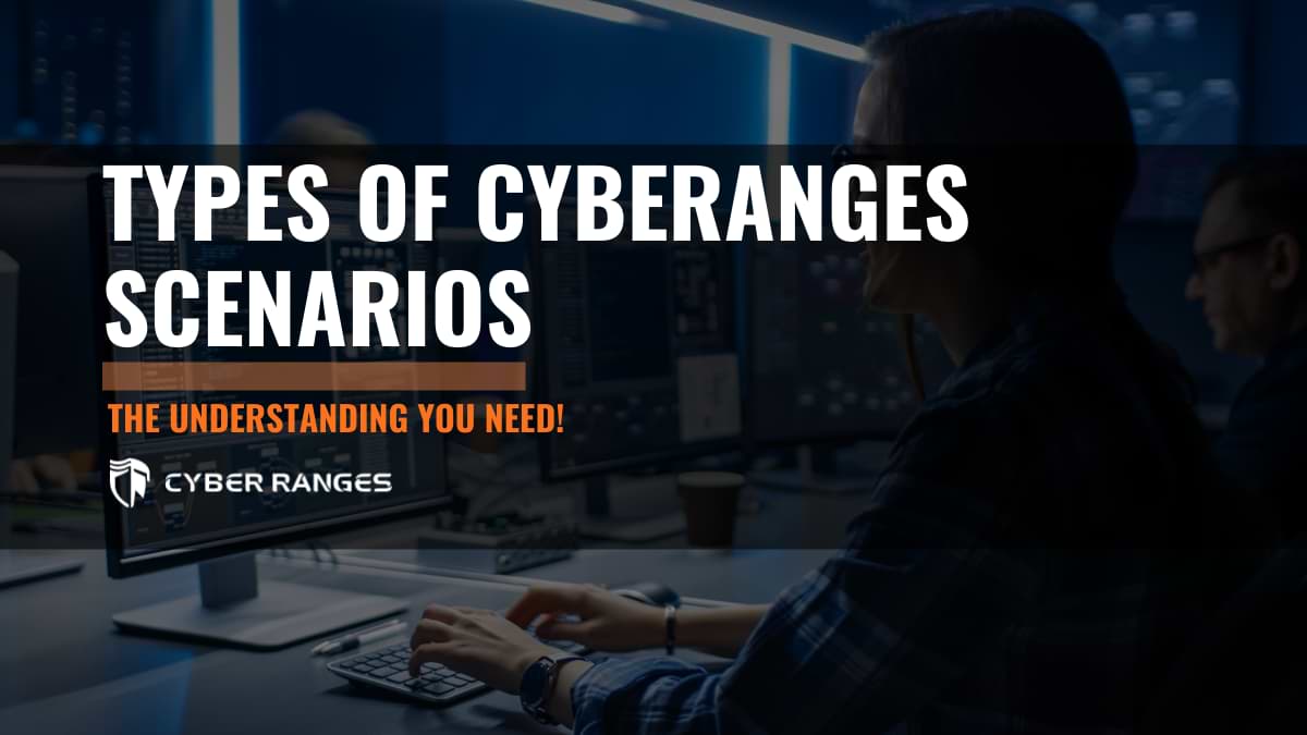 UNDERSTANDING THE DIFFERENT TYPES OF CYBER RANGE SCENARIOS