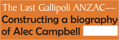 The Last Gallipoli ANZAC -- Constructing a biography of Alec Campbell ...