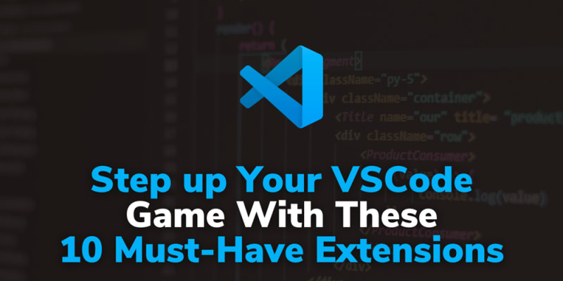 Step up Your VSCode Game With These 10 Must-Have Extensions | daily.dev