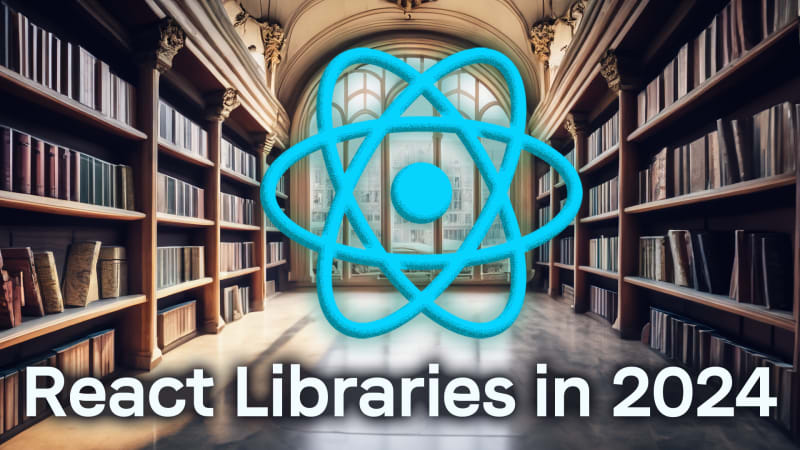 React Libraries to Use in Your Projects in 2024 | daily.dev