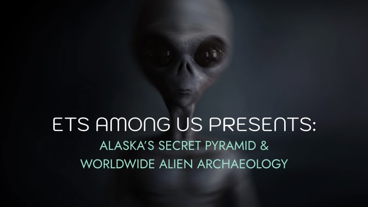 ETs Among Us Presents: Alaska's Secret Pyramid & Worldwide Alien ...