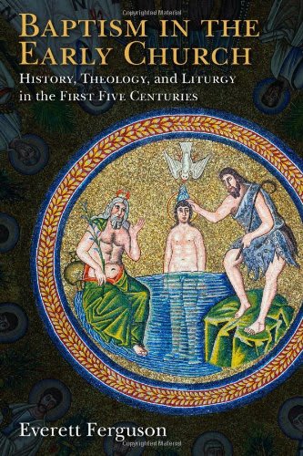 Baptism in the Early Church: History, Theology, and Liturgy in the ...