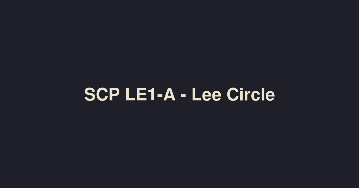 SCP LE1-A - Lee Circle