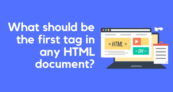 What should be the first tag in any html document?