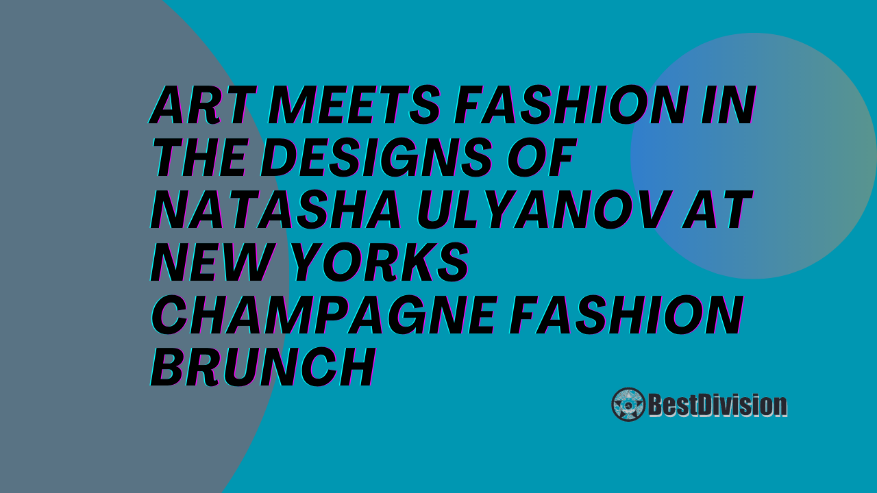 Art Meets Fashion in the Designs of Natasha Ulyanov at New Yorks ...
