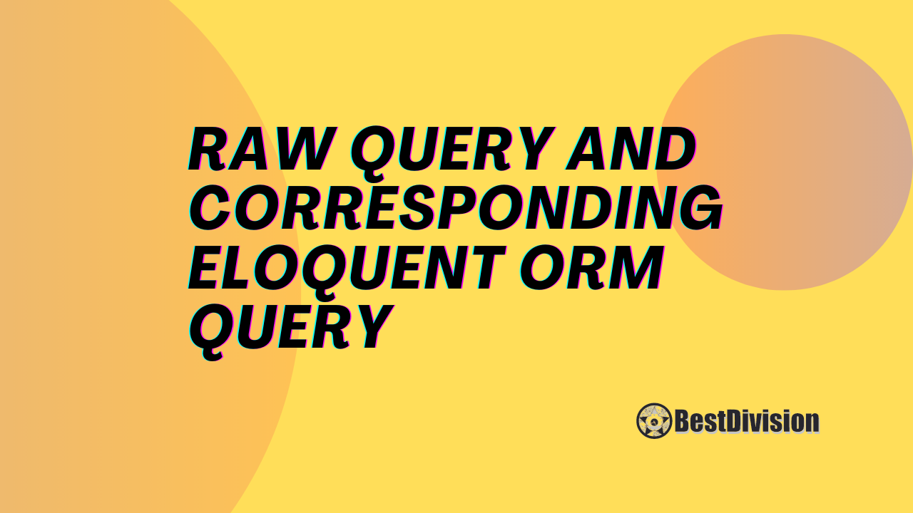 Raw Query and Corresponding Eloquent ORM Query | BestDivision Raw Query and Corresponding Eloquent ORM Query | BestDivision
