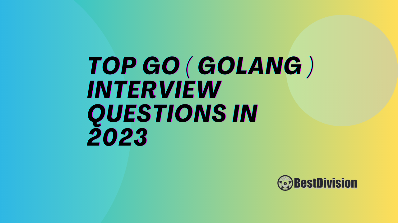 Top Go ( Golang ) Interview Questions in 2024 | BestDivision